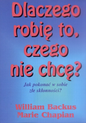 Dlaczego robię to, czego nie chcę? - William Backus
