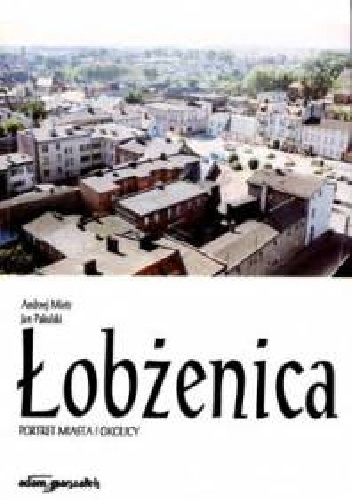Łobżenica. Portret miasta i okolicy - Jan Pakulski, Andrzej Mietz