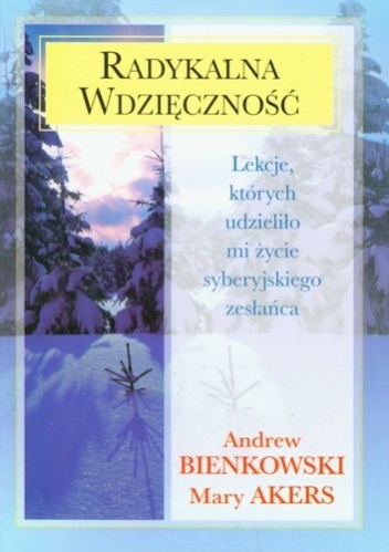 Radykalna Wdzięczność. Lekcje, których udzieliło mi życie syberyjskiego ...